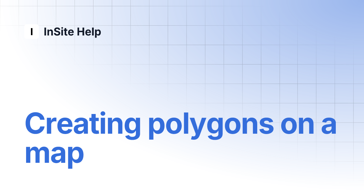 Creating polygons on a map | InSite Help Creating polygons on a map | InSite Help