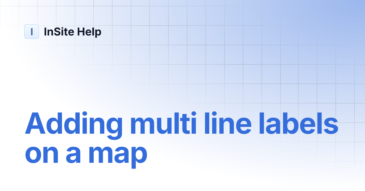 Adding multi line labels on a map | InSite Help
