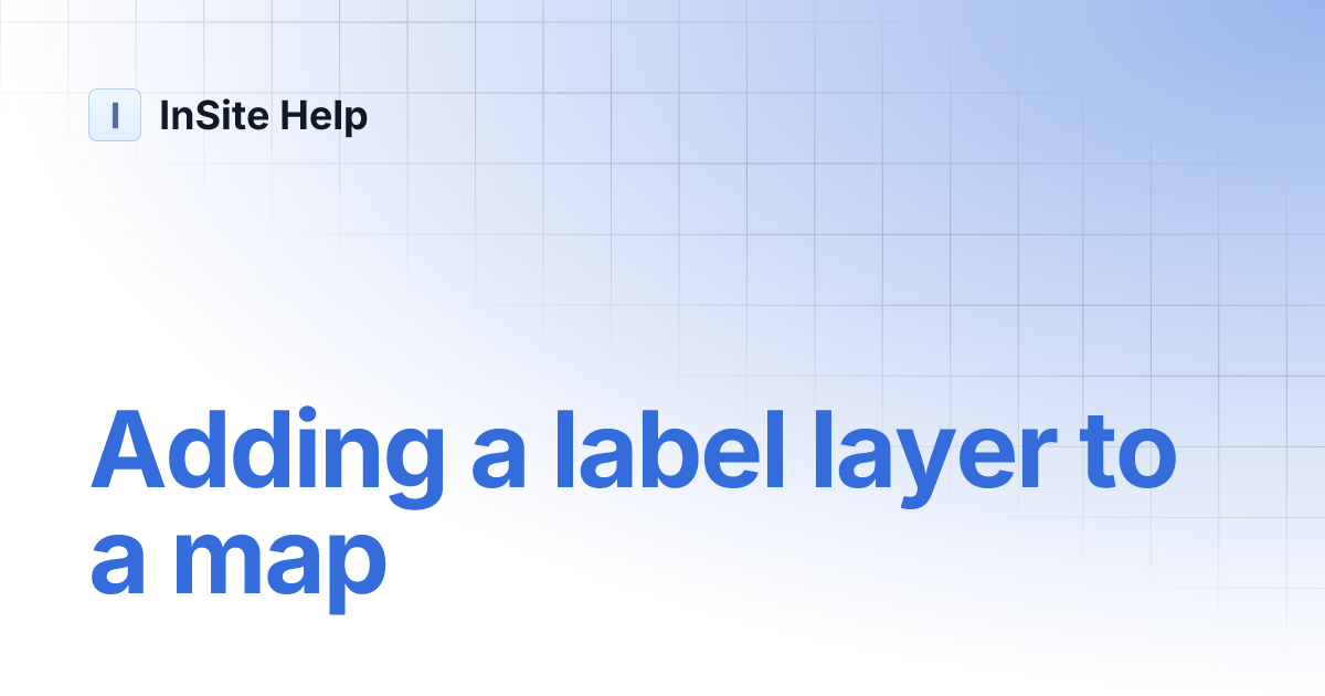 Adding a label layer to a map | InSite Help