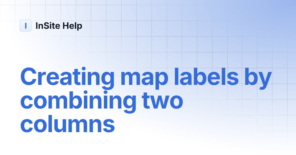 Creating map labels by combining two columns | InSite Help