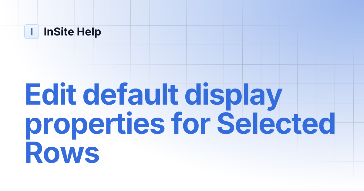 Edit default display properties for Selected Rows | InSite Help
