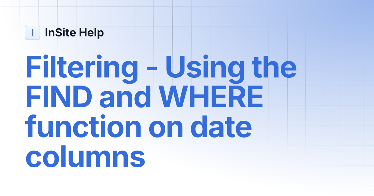 Filtering - Using the FIND and WHERE function on date columns | InSite Help
