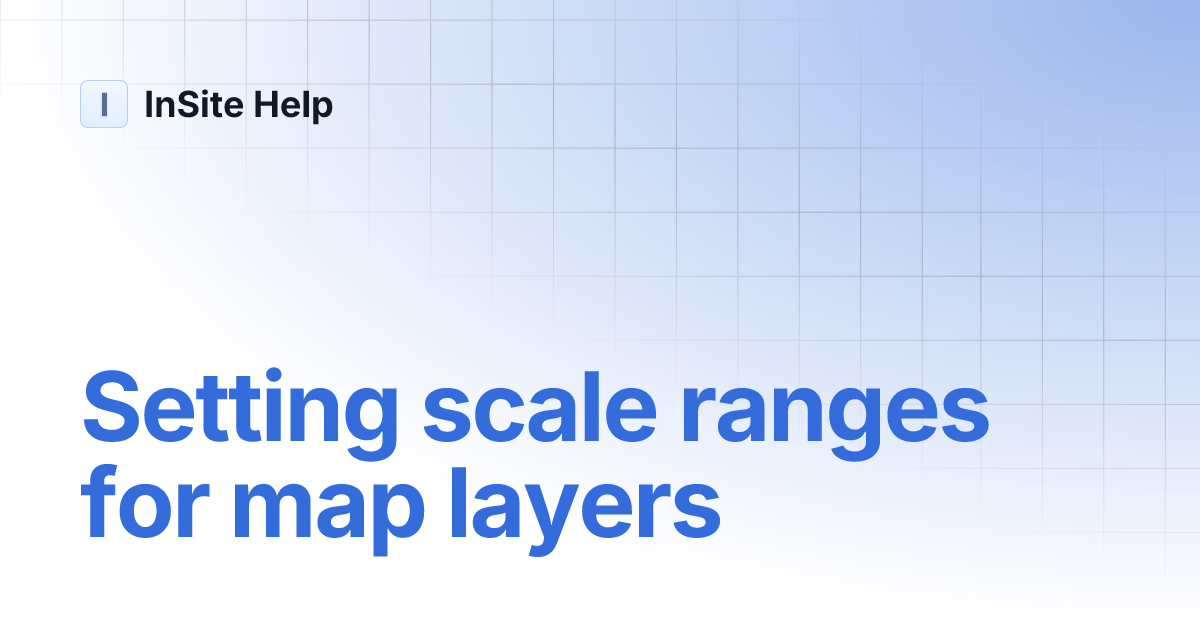 Setting scale ranges for map layers | InSite Help